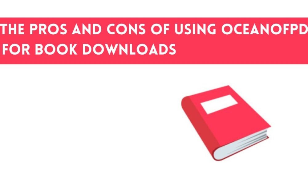 The Pros and Cons of Using OceanofPDF for Book Downloads