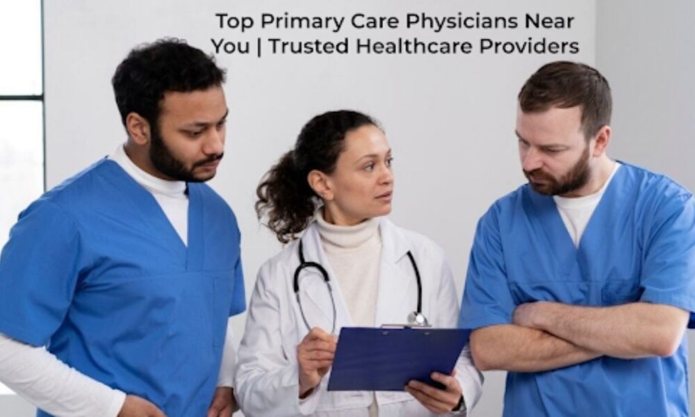 Top Primary Care Physicians Near You | Trusted Healthcare Providers