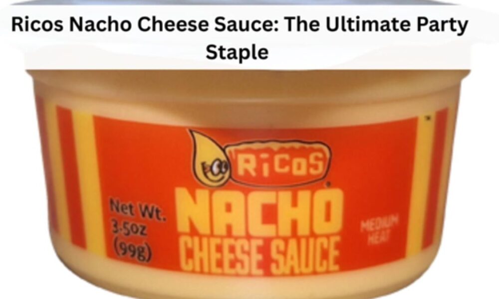 Ricos Nacho Cheese Sauce: The Ultimate Party Staple