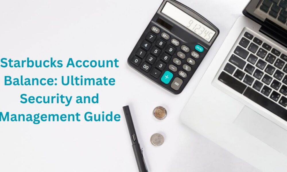 Starbucks Account Balance: Security and Management Guide